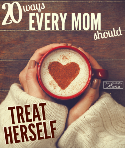 20 Ways to Treat Yourself - The Realistic Mama